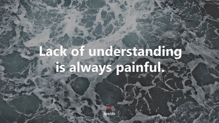 Lack of understanding is always painful. | Byron Katie quote, HD ...