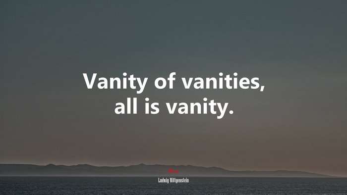 Vanity of vanities, all is vanity. | Ludwig Wittgenstein quote, HD ...
