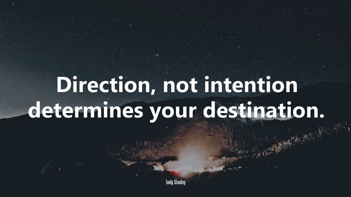 Direction, not intention determines your destination. | Andy Stanley ...