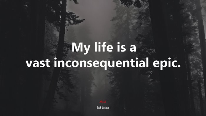 My life is a vast inconsequential epic. | Jack Kerouac quote, HD ...