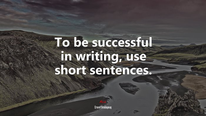 To be successful in writing, use short sentences. | Ernest Hemingway ...