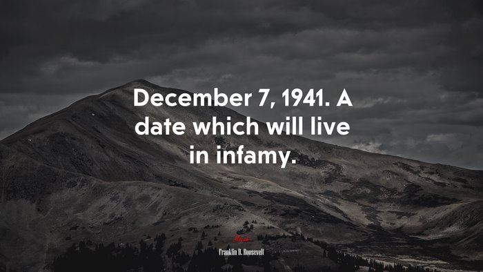 December 7, 1941. A date which will live in infamy. | Franklin D ...