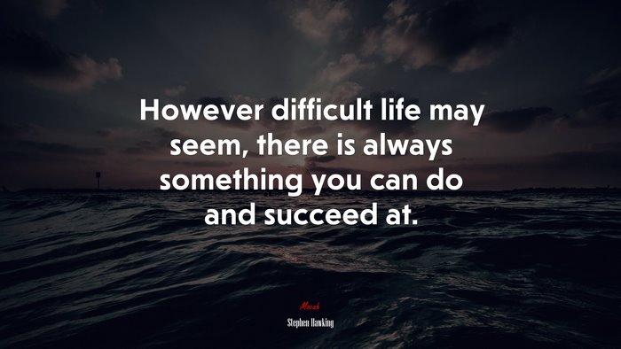 #648628 However difficult life may seem, there is always something you ...