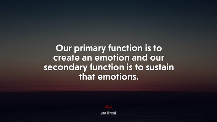 Our primary function is to create an emotion and our secondary function ...
