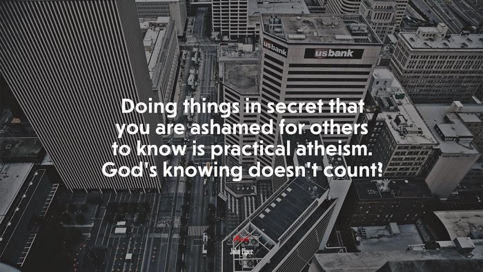 Doing things in secret that you are ashamed for others to know is ...